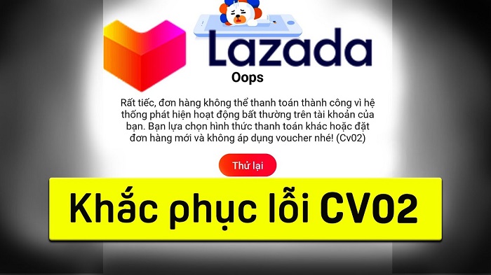 Hướng dẫn khắc phục lỗi CV02 Lazada đơn giản nhất